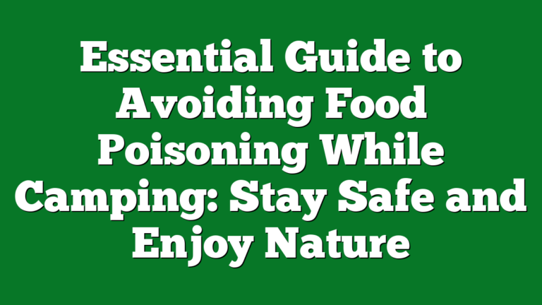 Essential Guide To Avoiding Food Poisoning While Camping: Stay Safe And ...