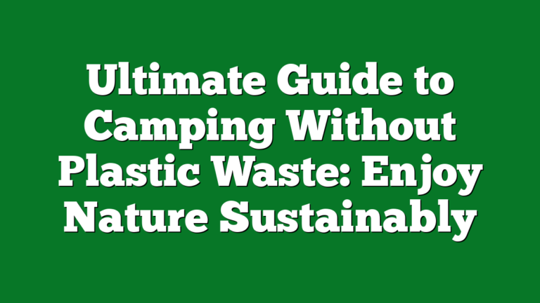 Ultimate Guide To Camping Without Plastic Waste: Enjoy Nature Sustainably